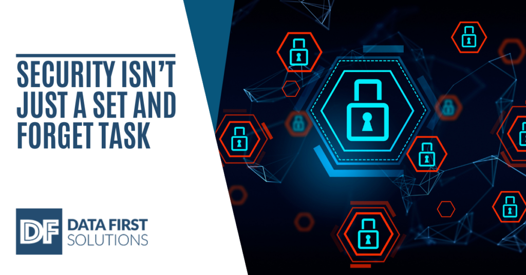 Security Isn’t Just A Set And Forget Task - Data First Solutions