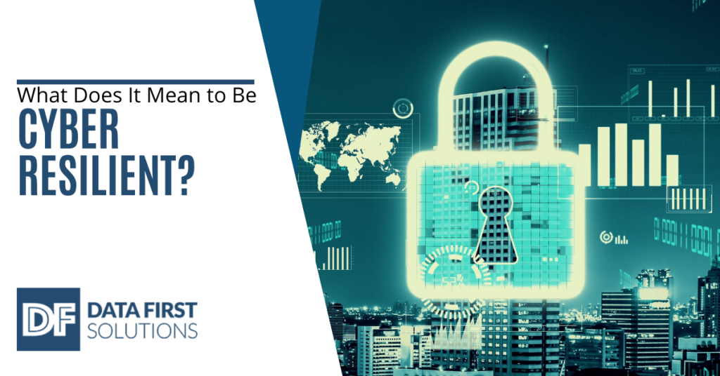 What Does It Mean to Be Cyber Resilient? - Data First Solutions