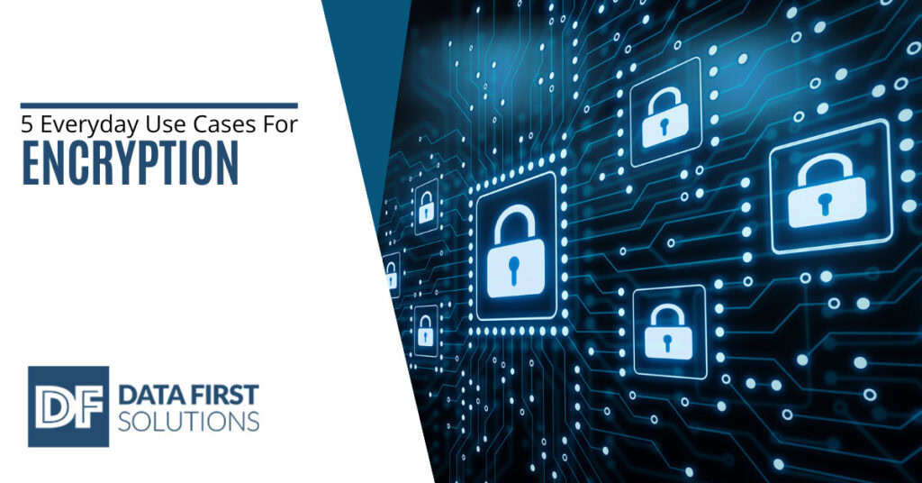 5 Everyday Use Cases For Encryption - Data First Solutions